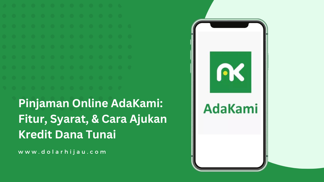 Pinjaman Online AdaKami: Fitur, Syarat, & Cara Ajukan Kredit Dana Tunai - Dolar Hijau