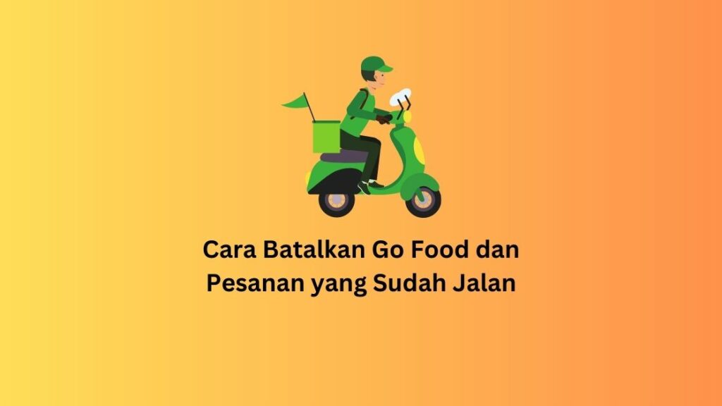 Cara Batalkan Go Food dan Pesanan yang Sudah Jalan - Dolar Hijau