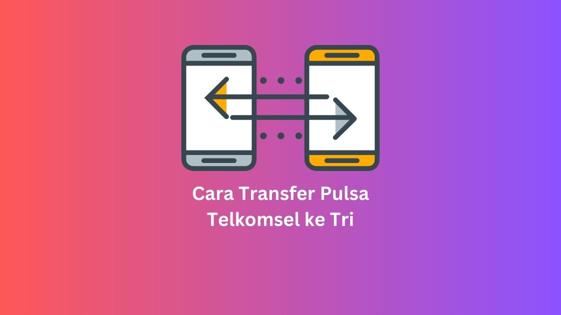 Cara Transfer Pulsa Telkomsel ke Tri - Dolar Hijau