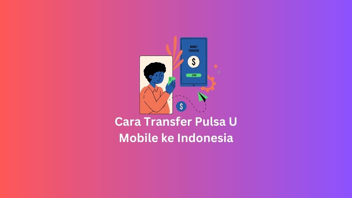 Cara Transfer Pulsa U Mobile ke Indonesia - Dolar Hijau